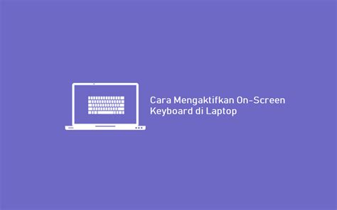 Cara Menampilkan On Screen Keyboard Di Laptop Leskompi