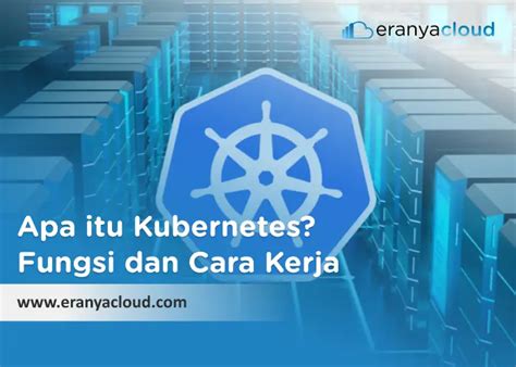 Apa Itu Kubernetes Fungsi Dan Cara Kerja Eranyacloud