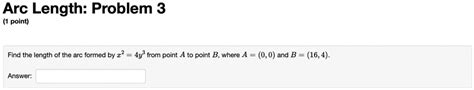 Solved Arc Length Problem 3 1 Point Find The Length Of The Arc Formed By 24y3 From Point A