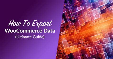 How To Export Woocommerce Data Top Woocommerce Export Guide