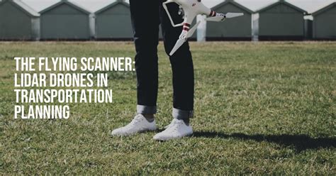 The Flying Scanner Lidar Drones In Transportation Planning