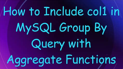 How To Include Col1 In Mysql Group By Query With Aggregate Functions Youtube