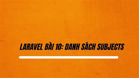 laravel bài 10 danh sách subject youtube