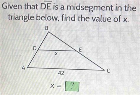 Solved Given That Overline De Is A Midsegment In The Triangle Below Find The Value Of X X