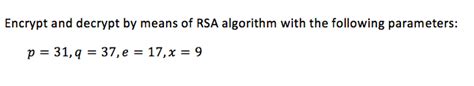 Solved Encrypt And Decrypt By Means Of Rsa Algorithm With