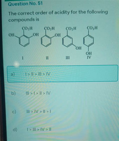 Question No. 51The correct order of acidity for the following compounds