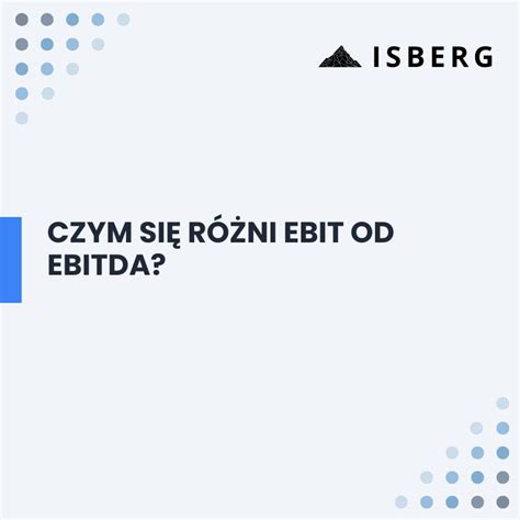 Czym Się Różni Ebit A Ebitda Isberg