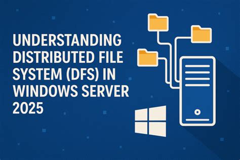 Understanding Distributed File System Dfs In Windows Server 2025
