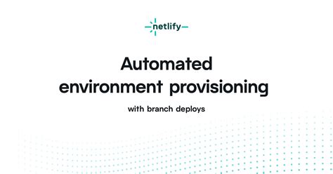 automated environment provisioning with netlify branch deploys