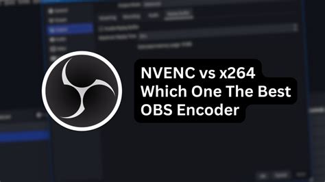 NVENC Vs X The Best Quality OBS Encoder In