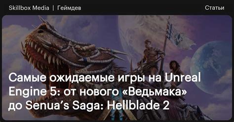 Самые ожидаемые игры на Unreal Engine 5 Skillbox Media
