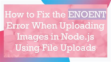 how to fix the enoent error when uploading images in node js using file uploads youtube