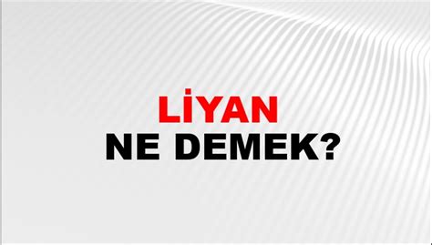 Liyan Ne Demek? Liyan Kelimesinin TDK Sözlük Anlamı Nedir? - NTV Haber