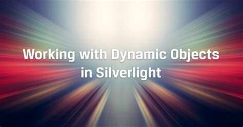 Working With Dynamic Objects In Silverlight Soais