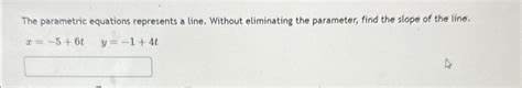 Solved The Parametric Equations Represents A Line Without
