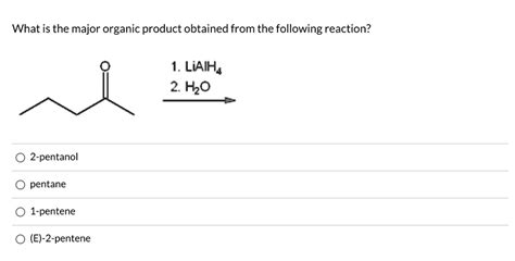 SOLVED: What is the major organic product obtained from the following reaction? 1. LiAIH4 2. H2O ...