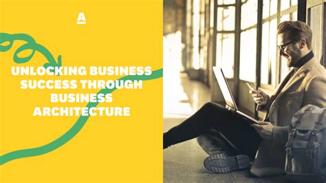 unlocking business success through business architecture