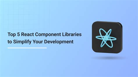 Top 5 React Component Libraries To Simplify Your Development