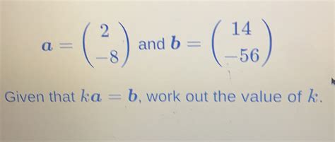 solved a beginpmatrix 2 8endpmatrix and b beginpmatrix 14 56endpmatrix given that ka b work