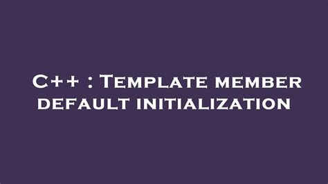 C Template Member Default Initialization Youtube