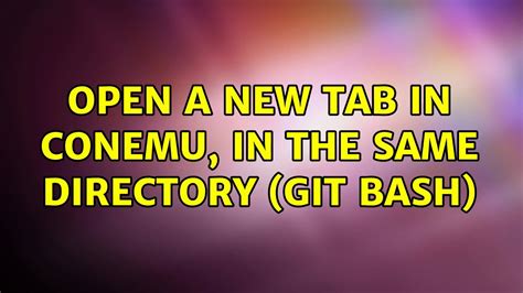 Open A New Tab In Conemu In The Same Directory Git Bash Youtube