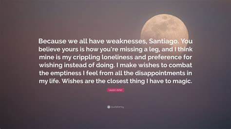 Lauren Asher Quote “because We All Have Weaknesses Santiago You
