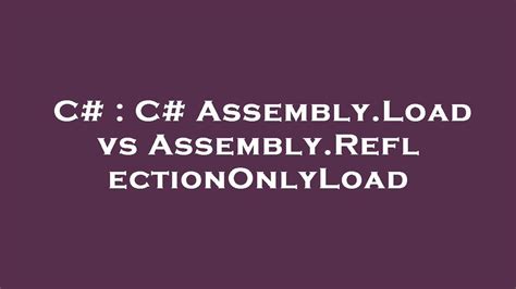 C C Assembly Load Vs Assembly ReflectionOnlyLoad YouTube