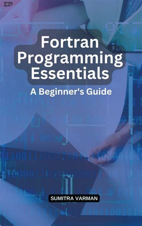 Fortran Programming Essentials A Beginners Guide Educohack Press
