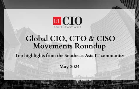 Global Cio Cto And Ciso Movements May 2024 Ciosea News Et Cio Sea