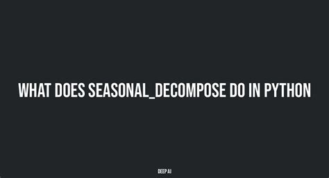 What Can You Achieve With Seasonaldecompose In Python A Comprehensive Guide To Understanding
