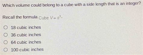 Solved Which Volume Could Belong To A Cube With A Side Length That Is