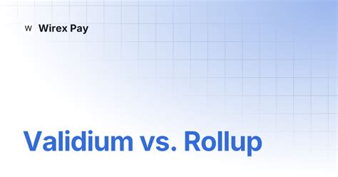 Validium Vs Rollup Wirex Pay