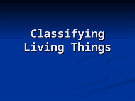 Ppt Classifying Living Things Classification Classification Is The