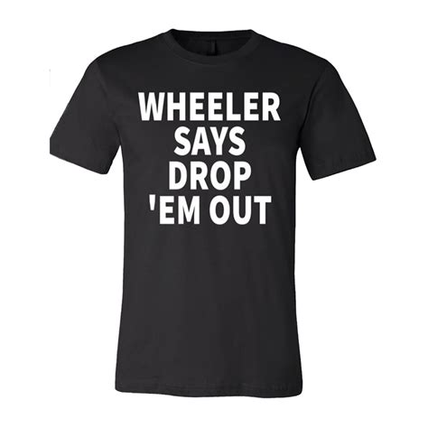 Wheeler Says Drop Em Out T Shirt Wheeler Walker Jr