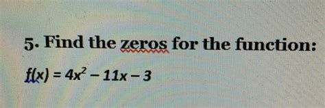 Solved Find the zeros for the function: f(x) = 4x^2 - 11x -3 | Chegg.com