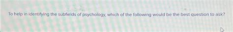Solved To Help In Identifying The Subfields Of Psychology