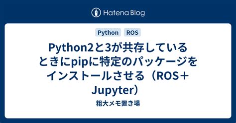 Python2と3が共存しているときにpipに特定のパッケージをインストールさせる（ros＋jupyter） 粗大メモ置き場