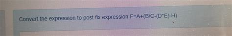 solved convert the expression to post fix expression