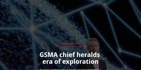 GSMA Chief Heralds Era Of Exploration MWC Barcelona Dailies