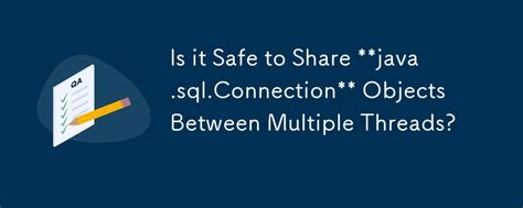 在多個執行緒之間共享 Javasqlconnection 物件是否安全？ Java教程 Php中文網
