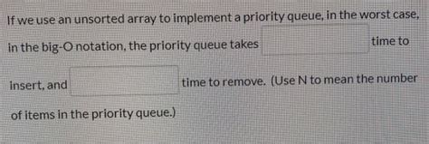 Solved If We Use An Unsorted Array To Implement A Priority
