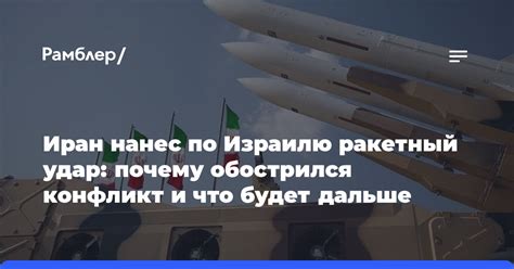 Иран нанес по Израилю ракетный удар почему обострился конфликт и что будет дальше Рамблер новости