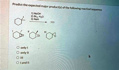 SOLVED: Text: Predict the expected major product(s) of the following reaction sequence. 1) NaOH ...