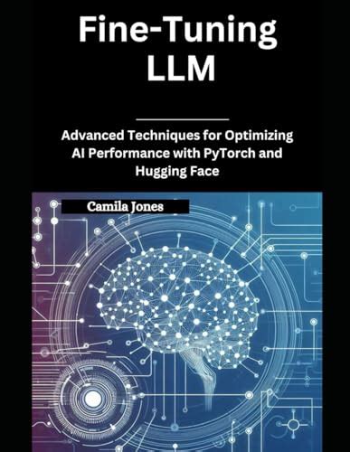 Fine-Tuning LLM: Advanced Techniques for Optimizing AI Performance with PyTorch and Hugging Face ...