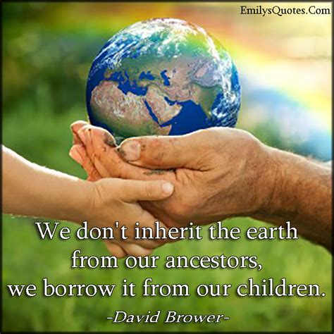 We Dont Inherit The Earth From Our Ancestors We Borrow It From Our