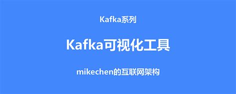 kafka可视化工具详解 3种主流可视化工具 mikechen