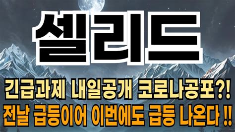 주식 셀리드 긴급과제 내일공개 코로나공포 전날 급등이어 이번에도 급등 나온다 Youtube