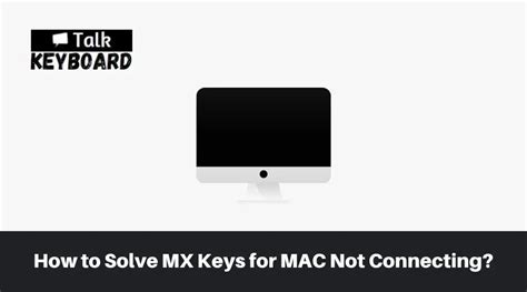 MX Keys For Mac Not Connecting 10 Easy Methods Talkkeyboard Com