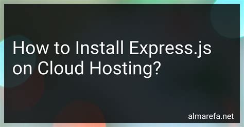 How To Install Expressjs On Cloud Hosting In 2025