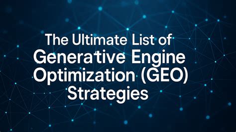 The Ultimate List of Generative Engine Optimization (GEO) Strategies